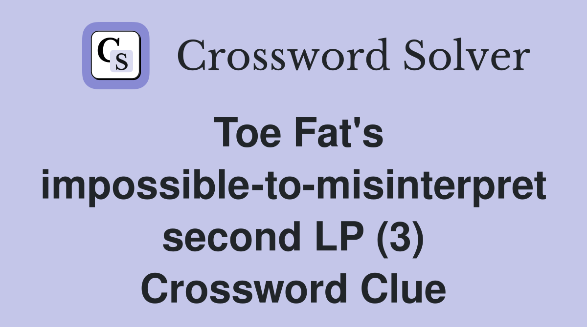 Toe Fat's impossible-to-misinterpret second LP (3) - Crossword Clue Answers - Crossword Solver